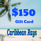 $150 GIFT CARD to Caribbean Rays
